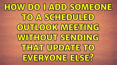 How Do I Add Someone To A Scheduled Outlook Meeting Without Sending That Update To Everyone Else