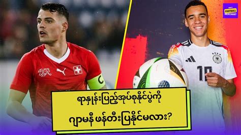 ဂျာမနီနိုင်ပွဲဆက်နေမှုကို ဆွစ်ဇာလန်ရပ်တန့်နိင်မလား ဆွစ်ဇာလန် ဂျာမနီပွဲကြိုအမြင် Youtube