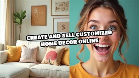 Create And Sell Customized Home Decor Online Youtube