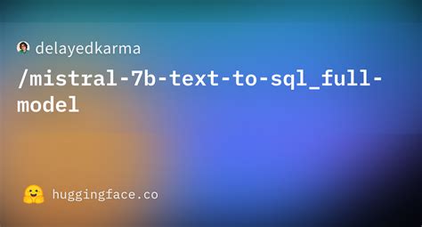 delayedkarma mistral 7b text to sql full model · hugging face