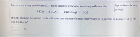 Solved Potassium Is A Very Reactive Metal It Reacts Chegg Com