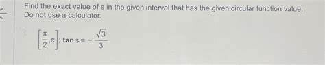 solved find the exact value of s ﻿in the given interval that