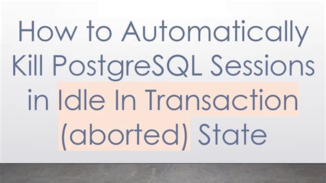 How To Automatically Kill Postgresql Sessions In Idle In Transaction Aborted State Youtube