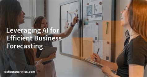 Leveraging Ai For Efficient Business Forecasting