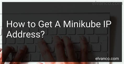How To Get A Minikube Ip Address In 2025
