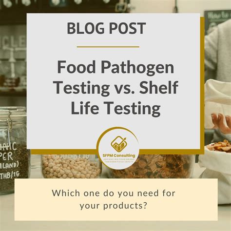Food Pathogen Testing Vs Shelf Life Testing Sfpm Consulting