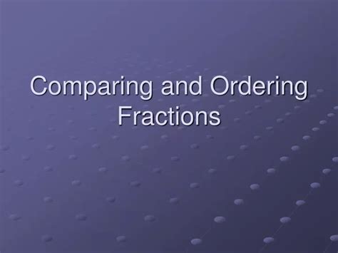 PPT Comparing And Ordering Fractions PowerPoint Presentation Free Download ID 4758498