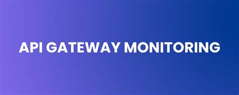Api Gateway Monitoring Improve Visibility And Security