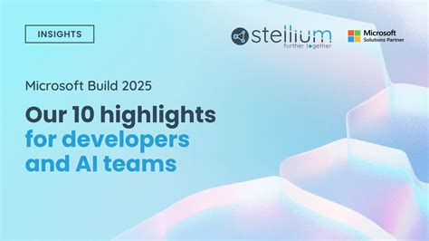 Microsoft Build 2025 Our 10 Highlights For Developers And Ai Teams Stellium Consulting