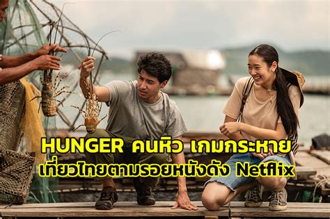 “hunger คนหิว เกมกระหาย” นำทัพเที่ยวไทย ตามรอย 5 หนัง ซีรีส์ดังบน Netflix