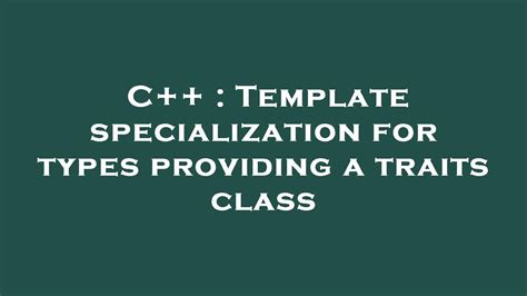 C Template Specialization For Types Providing A Traits Class Youtube