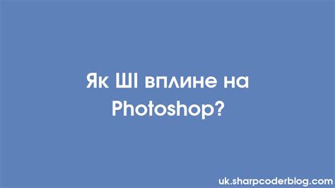 Як ШІ вплине на photoshop sharp coder blog