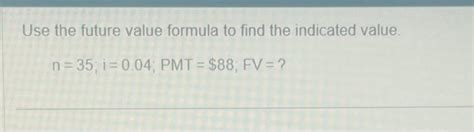Solved Use The Future Value Formula To Find The Indicated Chegg