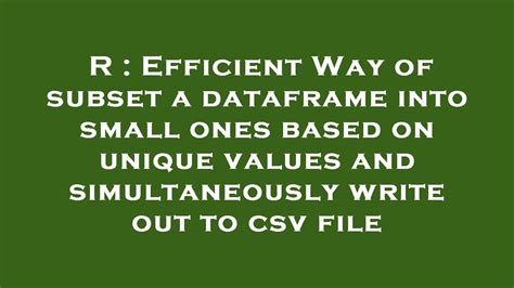 R Efficient Way Of Subset A Dataframe Into Small Ones Based On Unique