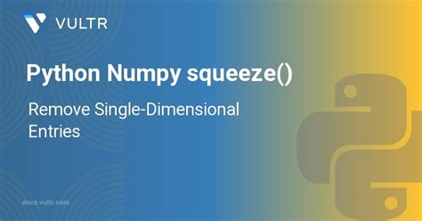Python Numpy Squeeze Remove Single Dimensional Entries Vultr Docs