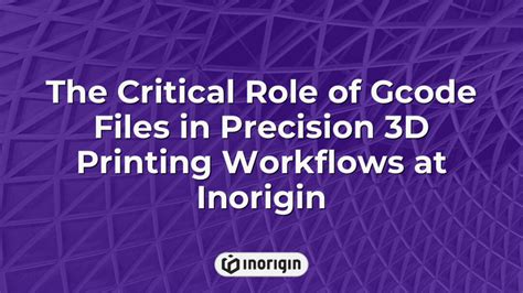 The Critical Role Of Gcode Files In Precision 3d Printing Workflows At Inorigin