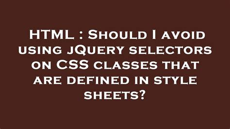 Html Should I Avoid Using Jquery Selectors On Css Classes That Are