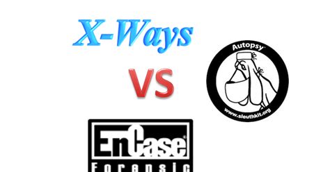 Encase Vs Autopsy Vs Xways