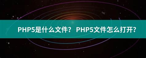 Php5文件扩展名php5是什么格式php5文件怎么打开 文件百科