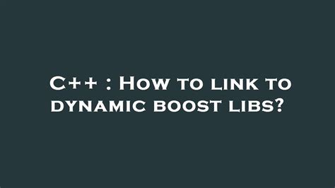 C How To Link To Dynamic Boost Libs Youtube