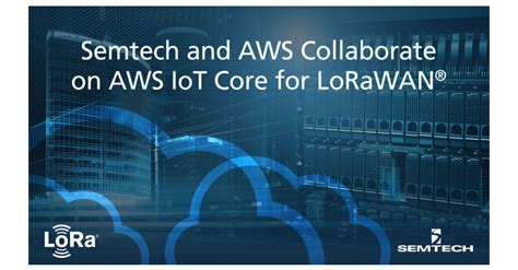 Semtech And Aws Collaborate On Aws Iot Core For Lorawan® Business Wire