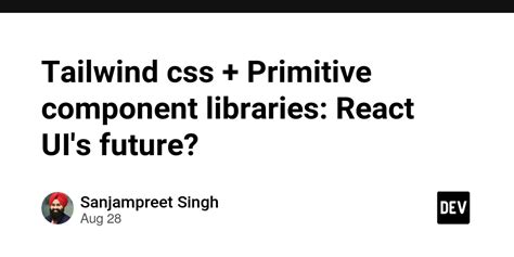 Tailwind Css Primitive Component Libraries React Uis Future Dev Community