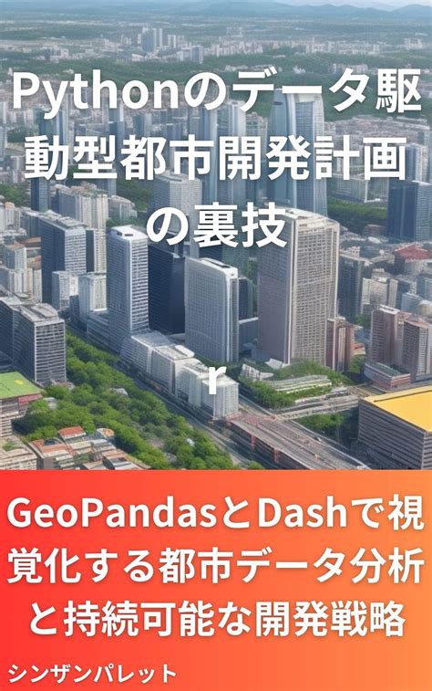 Jp Pythonのデータ駆動型都市開発計画の裏技～geopandasとdashで視覚化する都市データ分析と持続可能な開発戦略～ Ebook R Kindleストア