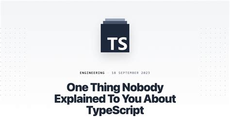 One Thing Nobody Explained To You About Typescript