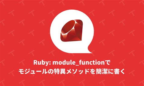 Ruby Modulefunctionでモジュールの特異メソッドを簡潔に書く｜techracho By Bps株式会社