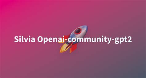 Silvia Openai Community Gpt2 A Hugging Face Space By Rubbers