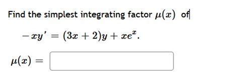 Solved Find the simplest integrating factor μ x of Chegg