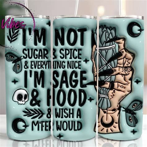 Im Not Sugar And Spice And Everything Nice Im Sage And Hood And Wish A