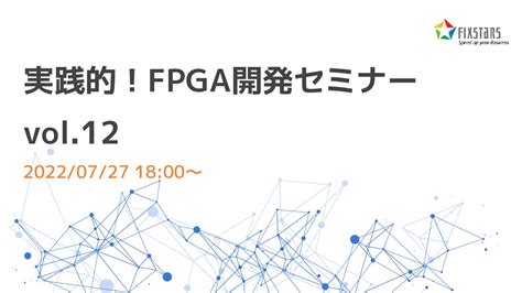 実践的！fpga開発 Fpgaseminar12fixstarscorporation20220727 Speaker Deck