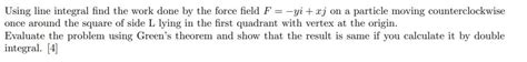 Solved Using Line Integral Find The Work Done By The Force Chegg Com