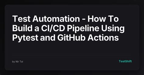 Test Automation How To Build A Cicd Pipeline Using Pytest And Github