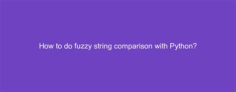 How To Do Fuzzy String Comparison With Python