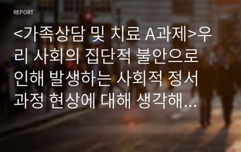 우리 사회의 집단적 불안으로 인해 발생하는 사회적 정서 과정 현상에 대해 생각해 보고 사회의 분화수준을 높이기 위한 방안은 무엇이 있는지 쓰시오 레포트