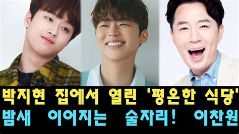 박지현 집에서 열린 평온한 식당 밤새 이어지는 술자리 이찬원 특별한 장면 수정 요청 Mc 붐은 역대 가장 감동적인 순간이라 감탄 Youtube
