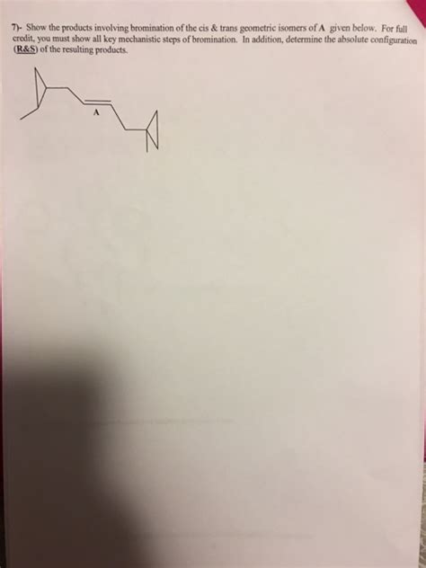 Solved Show The Products Involving Bromination Of The Cis And