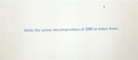 solved write the prime decomposition of 396 in index form [math]
