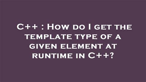 C How Do I Get The Template Type Of A Given Element At Runtime In C YouTube