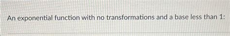 Solved An Exponential Function With No Transformations And A Chegg Com