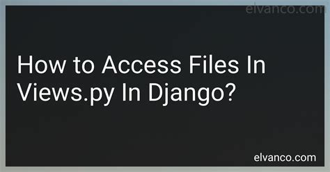 How To Access Files In Views Py In Django In