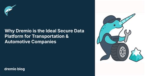 Why Dremio Is The Ideal Secure Data Platform For Transportation And Automotive Companies Dremio