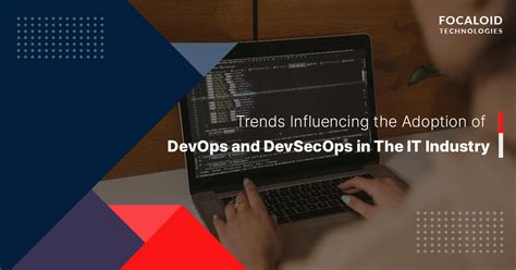 Trends Influencing The Adoption Of Devops And Devsecops In The It Industry Focaloid