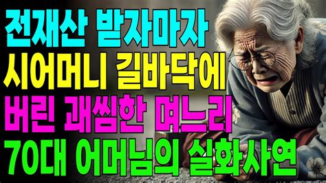 전재산 받자마자 시어머니 길바닥에 버린 며느리 70대 어머님 실화사연 Youtube
