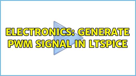 Electronics Generate Pwm Signal In Ltspice 2 Solutions Youtube