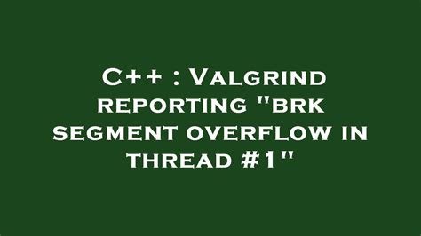 C Valgrind Reporting Brk Segment Overflow In Thread 1 Youtube