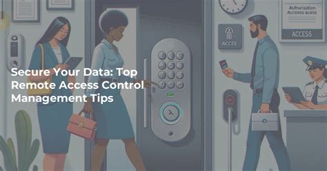 Secure Your Data Top Remote Access Control Management Tips