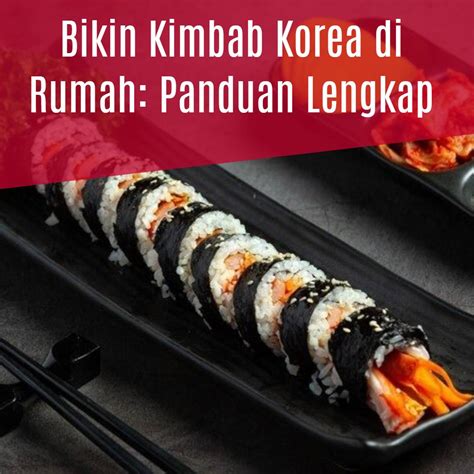 Bikin Kimbab Korea Di Rumah Panduan Lengkap Topwisata